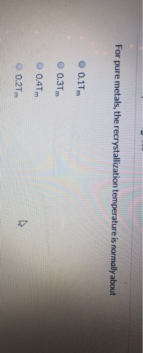 Solved For pure metals, the recrystallization temperature is | Chegg.com