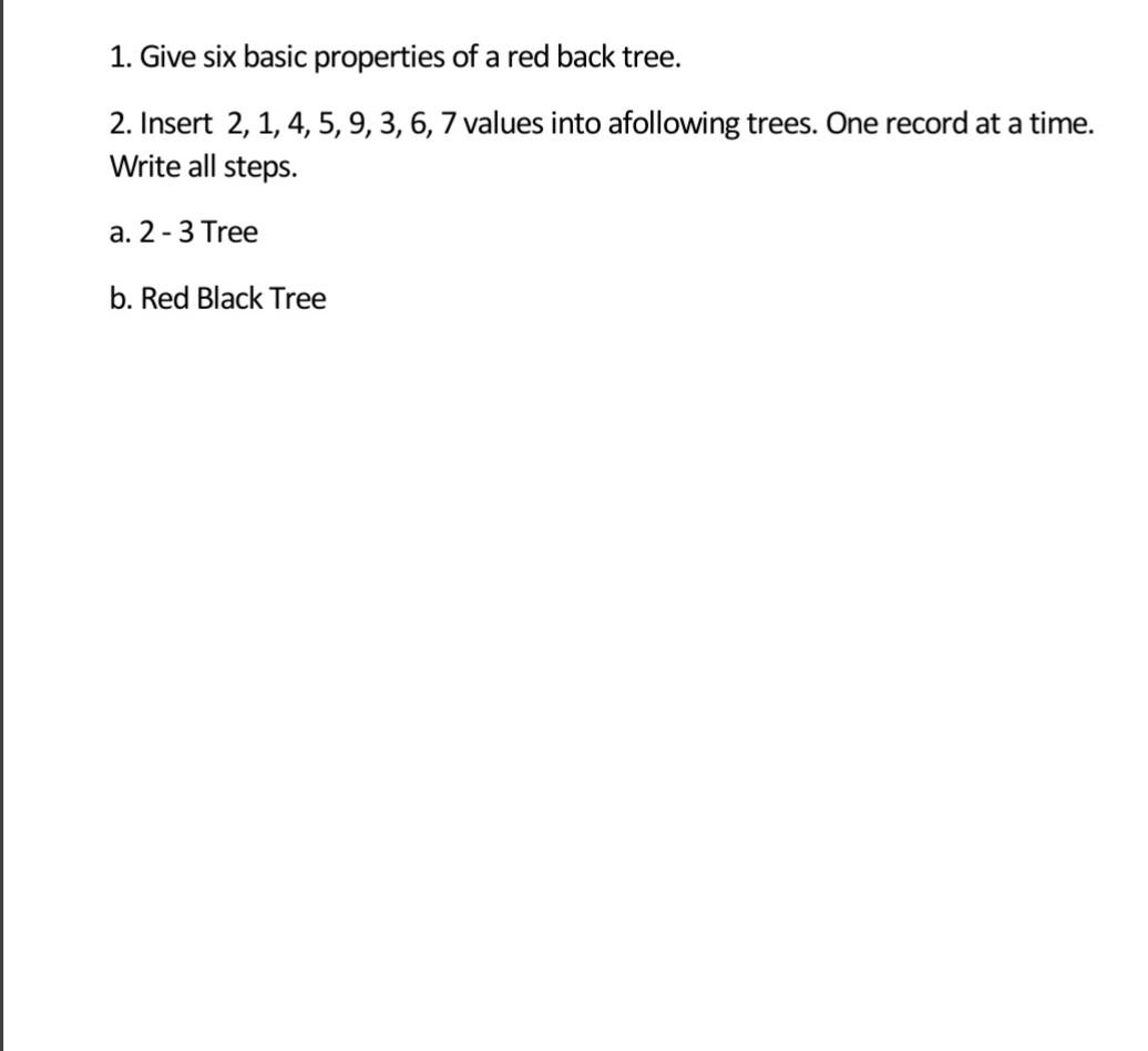 Solved 1. Give six basic properties of a red back tree. 2. | Chegg.com