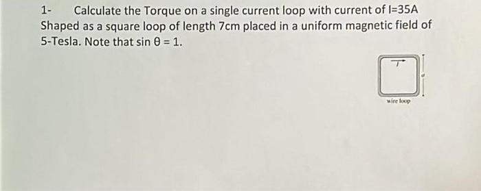 Solved 1- Calculate the Torque on a single current loop with | Chegg.com