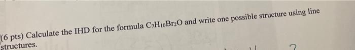 Solved calculate the IHD for the formula C7H10Br2O and write | Chegg.com
