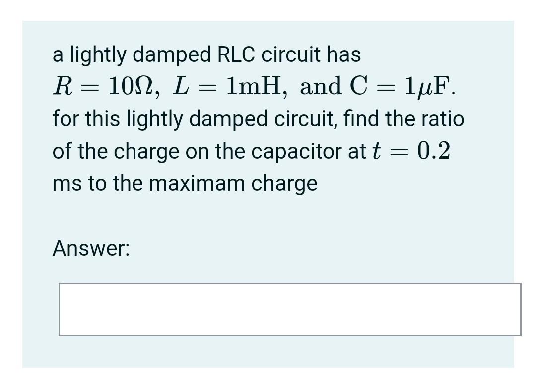 Solved a lightly damped RLC circuit has R= 101, L= 1mH, and | Chegg.com