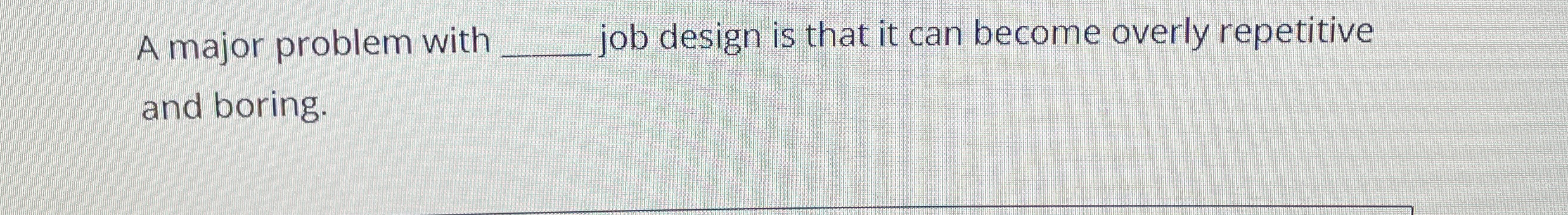 Solved A major problem with q, ﻿job design is that it can | Chegg.com