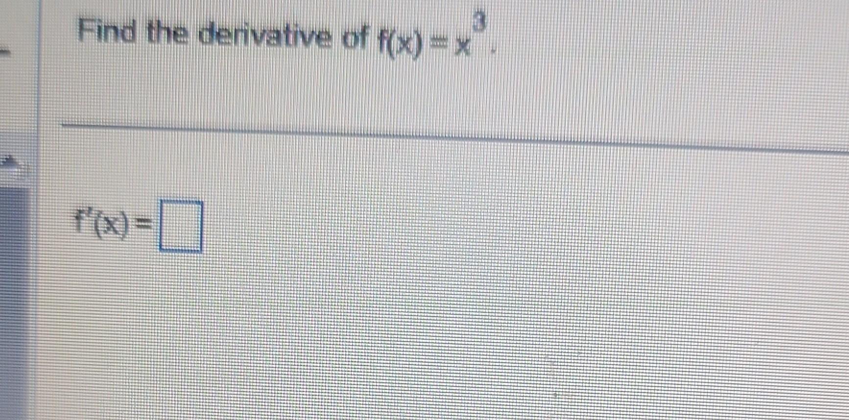 Solved Find the derivative of f(x)=x3. f′(x)= | Chegg.com