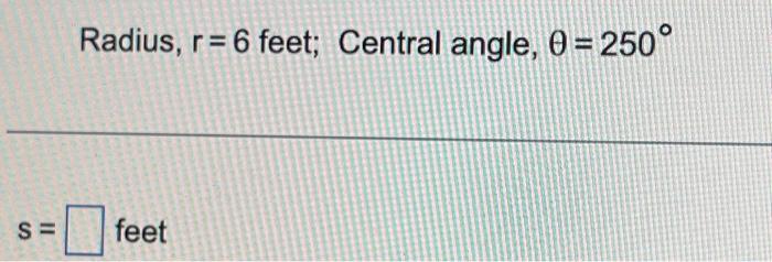 Solved S= Radius, r= 6 feet; Central angle, 0 = 250° feet | Chegg.com