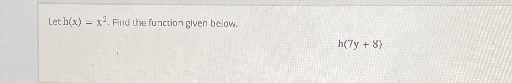 Solved Let h(x)=x2. ﻿Find the function given below.h(7y+8) | Chegg.com
