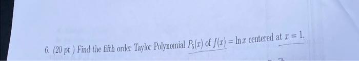 Solved 6. (20 pt) Find the fifth order Taylor Polynomial | Chegg.com