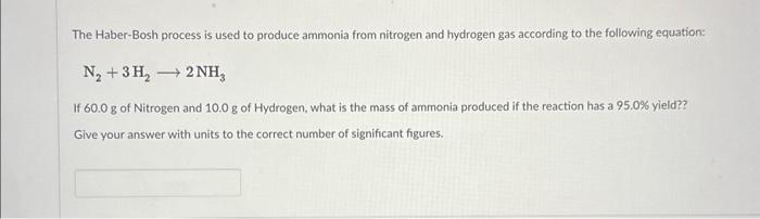 Solved The Haber-Bosh process is used to produce ammonia | Chegg.com Solved The Haber-Bosh process is used to produce ammonia | Chegg.com