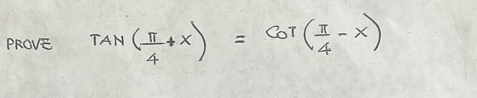 Solved PROVE TAN(π4+x)=cot(π4-x) | Chegg.com
