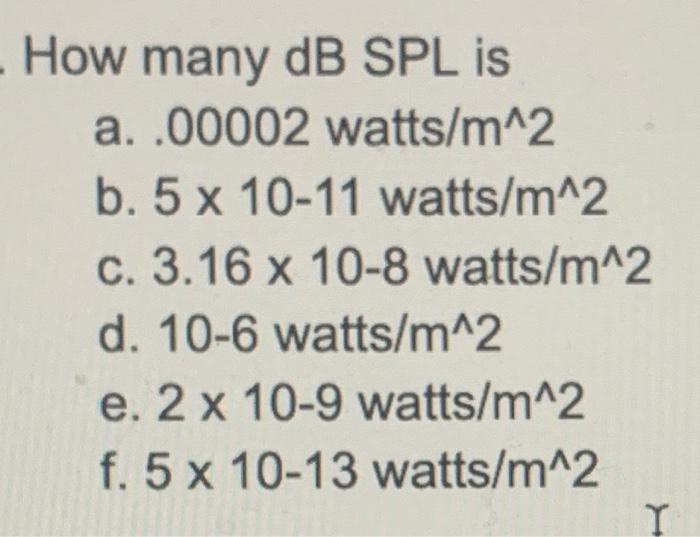 Solved How many dB SPL is a. .00002 watts/m^2 b. 5 x 10-11 | Chegg.com