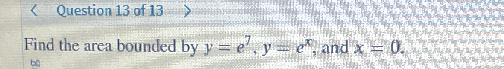 Solved Question 13 ﻿of 13Find the area bounded by y=e7,y=ex, | Chegg.com