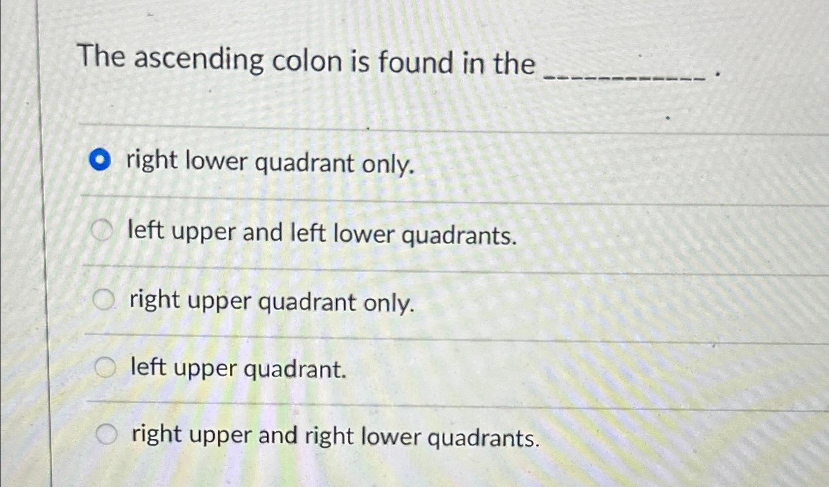 Solved The ascending colon is found in theright lower | Chegg.com