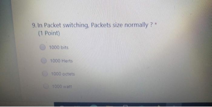 Solved 9. In Packet switching, Packets size normally ?* (1 | Chegg.com