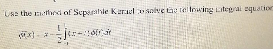 Solved Use the method of Separable Kernel to solve the | Chegg.com