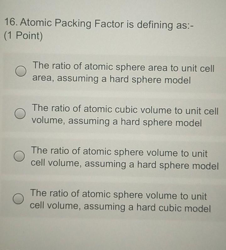 Solved 16. Atomic Packing Factor is defining as:- (1 Point) | Chegg.com
