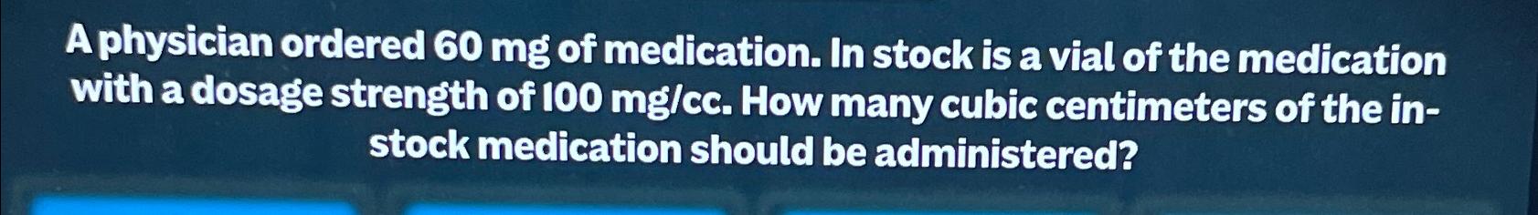 Solved A physician ordered 60mg ﻿of medication. In stock is | Chegg.com