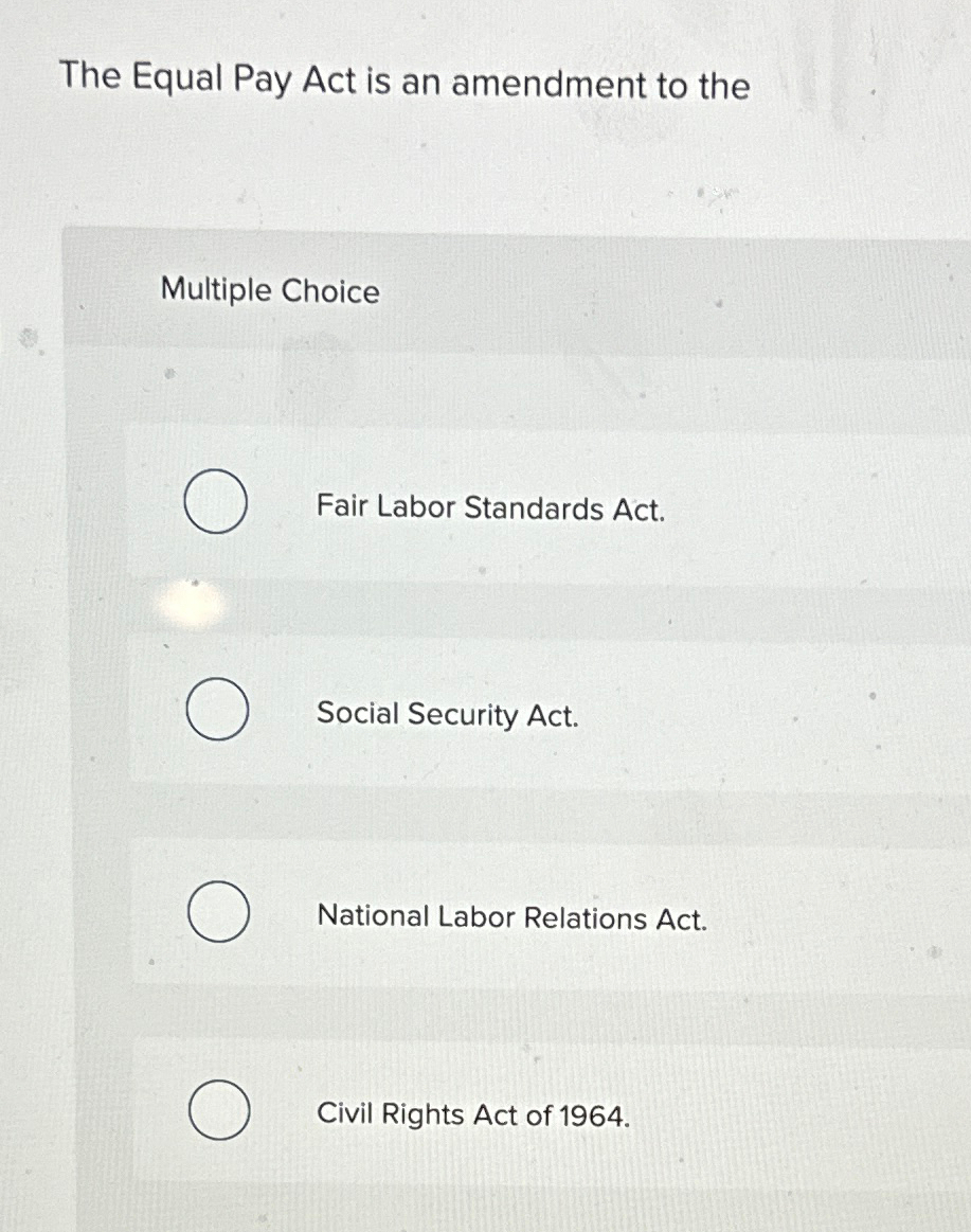 Solved The Equal Pay Act is an amendment to theMultiple | Chegg.com