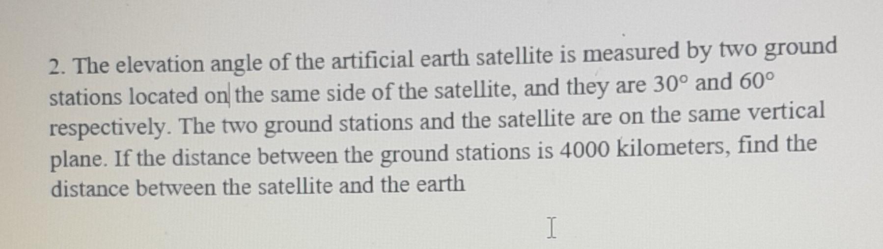 Solved 2. The elevation angle of the artificial earth | Chegg.com