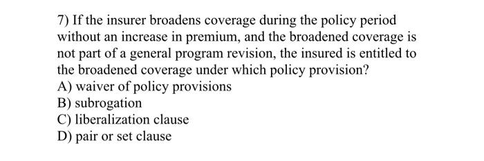 Solved 7) If the insurer broadens coverage during the policy | Chegg.com
