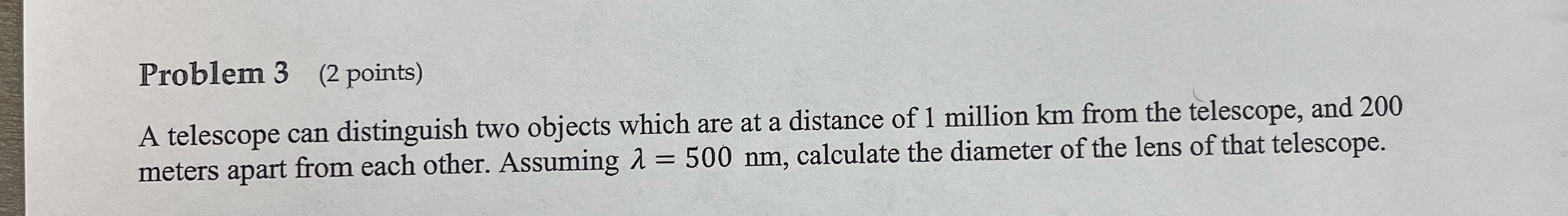 Solved Problem 3(2 points)A telescope can distinguish two | Chegg.com Solved Problem 3(2 points)A telescope can distinguish two | Chegg.com