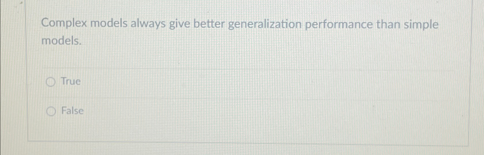 Solved Complex models always give better generalization | Chegg.com