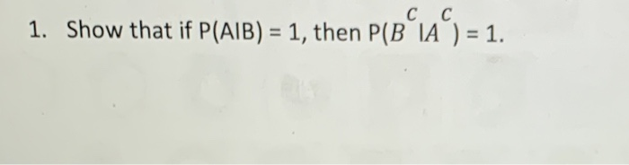 Solved с с 1. Show that if P(AIB) = 1, then P(B JA ) = 1. | Chegg.com