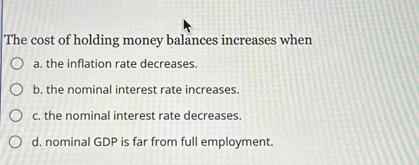 Solved The cost of holding money balances increases whena. | Chegg.com