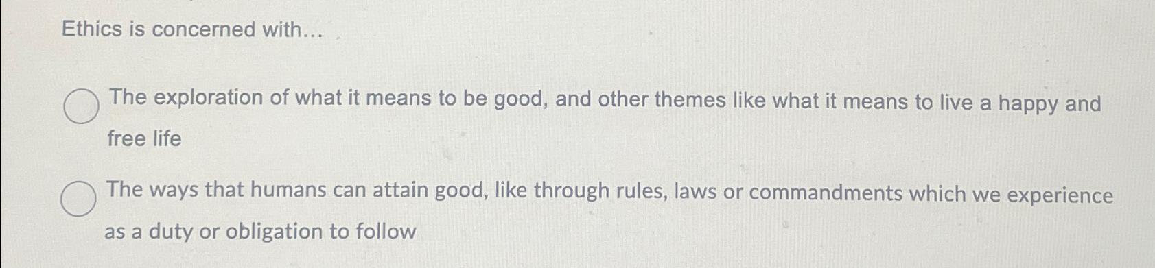 Solved Ethics is concerned with...The exploration of what it | Chegg.com