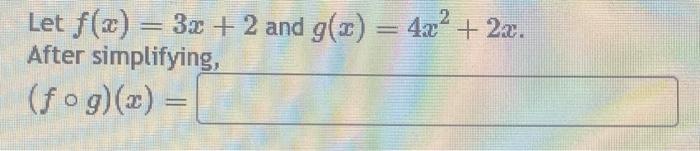 Solved Let f(x)=3x+2 and g(x)=4x2+2x After simplifying, | Chegg.com