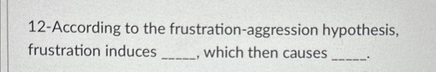 Solved 12-According to the frustration-aggression | Chegg.com