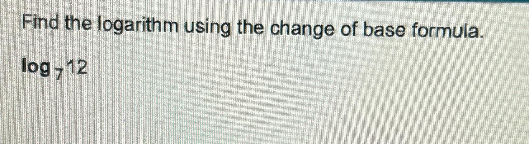 Solved Find the logarithm using the change of base | Chegg.com