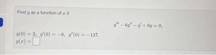 Solved Find y as a function of x if y′′′−6y′′−y′+6y=0 | Chegg.com