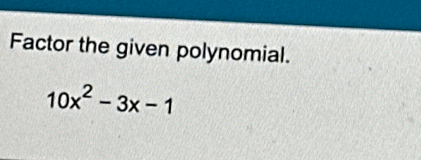 Solved Factor the given polynomial.10x2-3x-1 | Chegg.com
