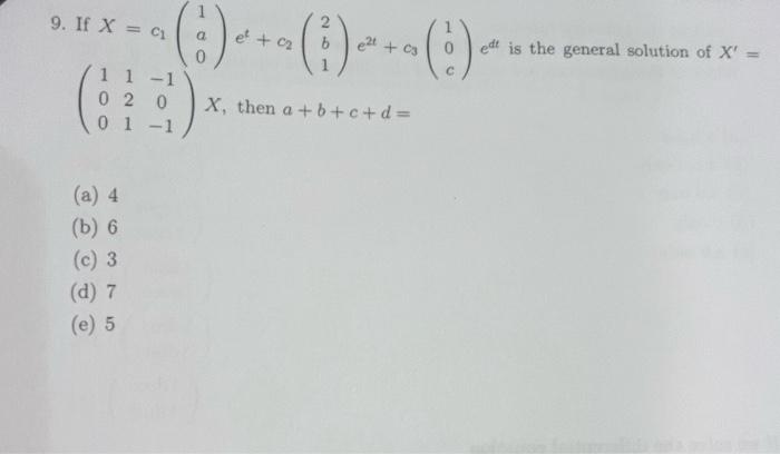 Solved 9. If X=c1⎝⎛1a0⎠⎞et+c2⎝⎛2b1⎠⎞e2t+c3⎝⎛10c⎠⎞edt is the | Chegg.com