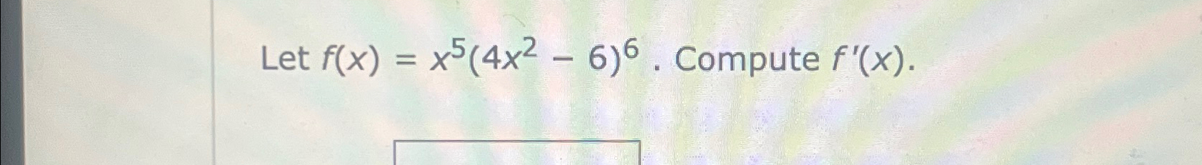 Solved Let f(x)=x5(4x2-6)6. ﻿Compute f'(x). | Chegg.com