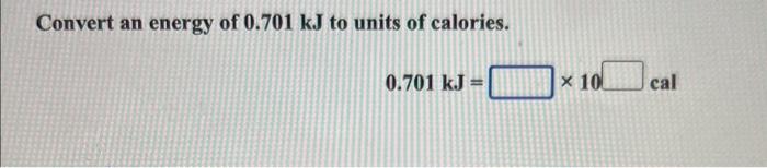 Solved Convert an energy of 0.701 kJ to units of calories. | Chegg.com