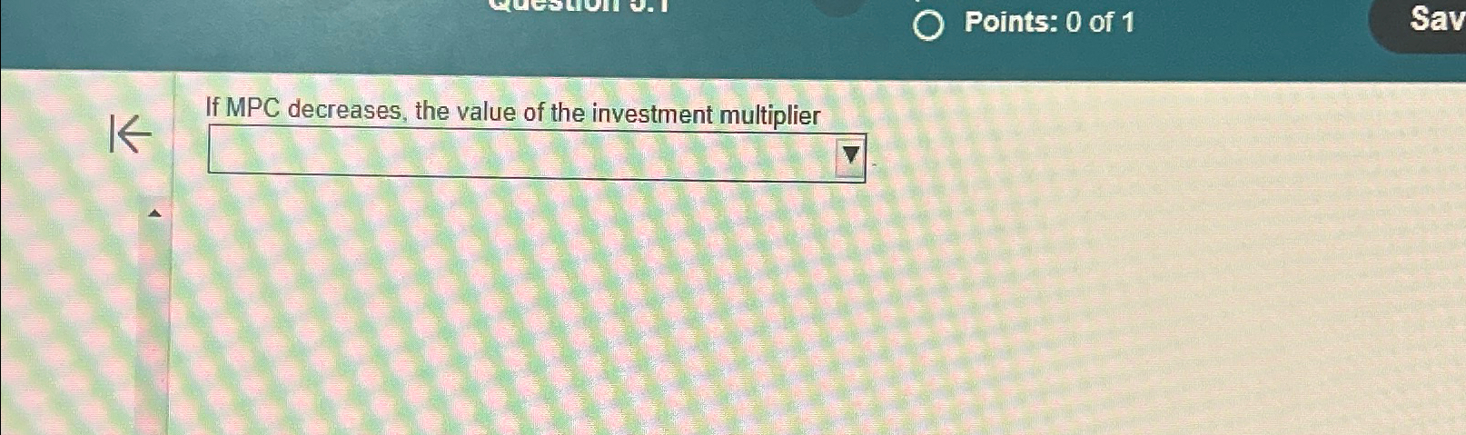 Solved Points: 0 ﻿of 1SavIf MPC decreases, the value of the | Chegg.com
