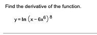 Solved Find the derivative of the function. y=ln(x−6x6)8 | Chegg.com