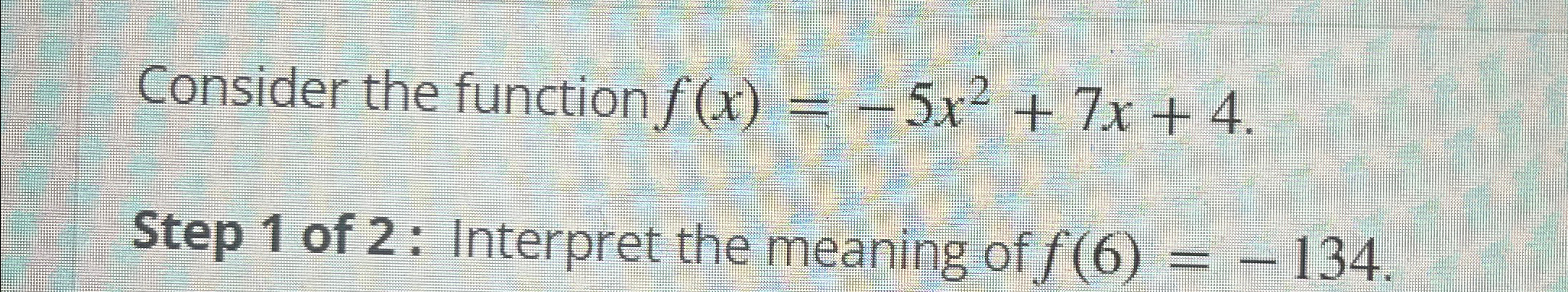 Solved Consider the function f(x)=-5x2+7x+4Step 1 ﻿of 2 ﻿: | Chegg.com