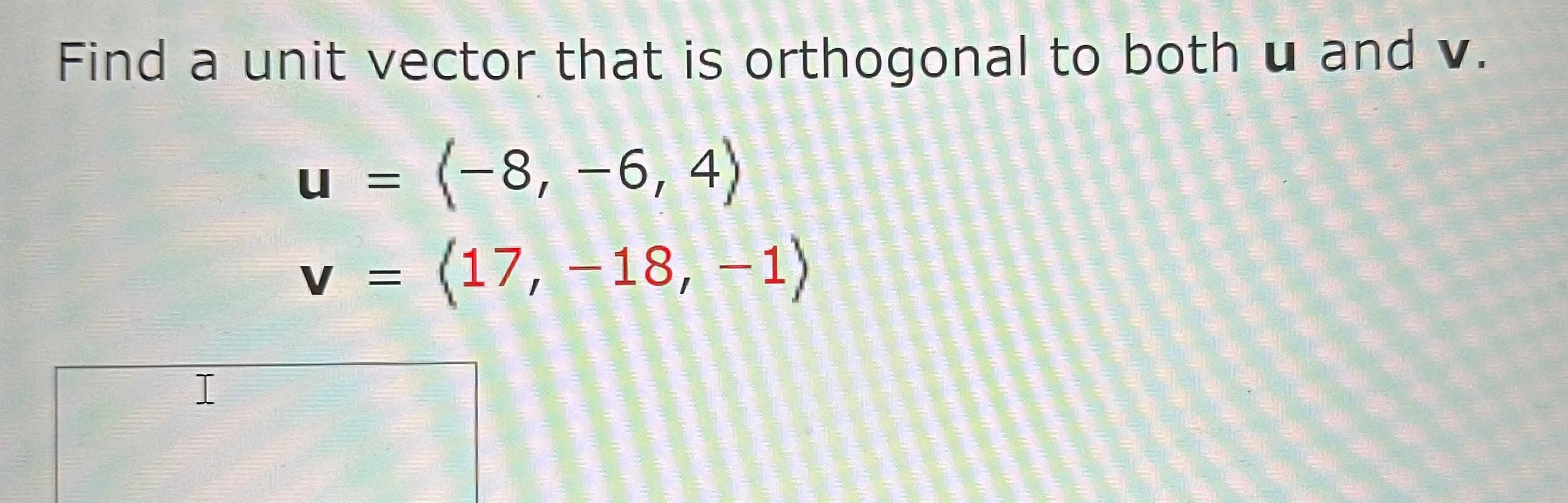 Solved Find a unit vector that is orthogonal to both u ﻿and | Chegg.com