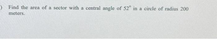 Solved Find the area of a sector with a central angle of 52° | Chegg.com