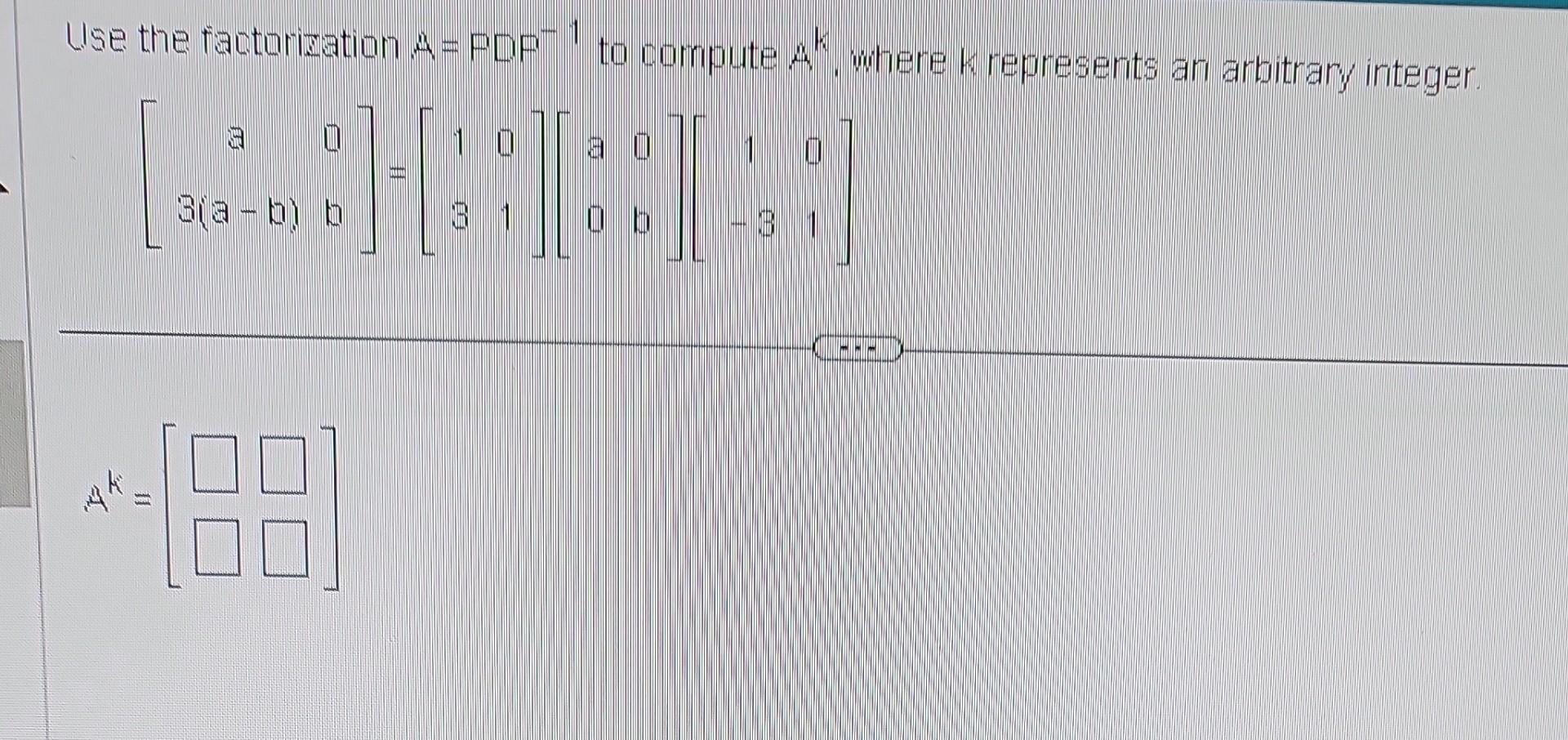 Solved [a3(a−b)0b]=[1301][a00b][1−301] Ak=[ | Chegg.com