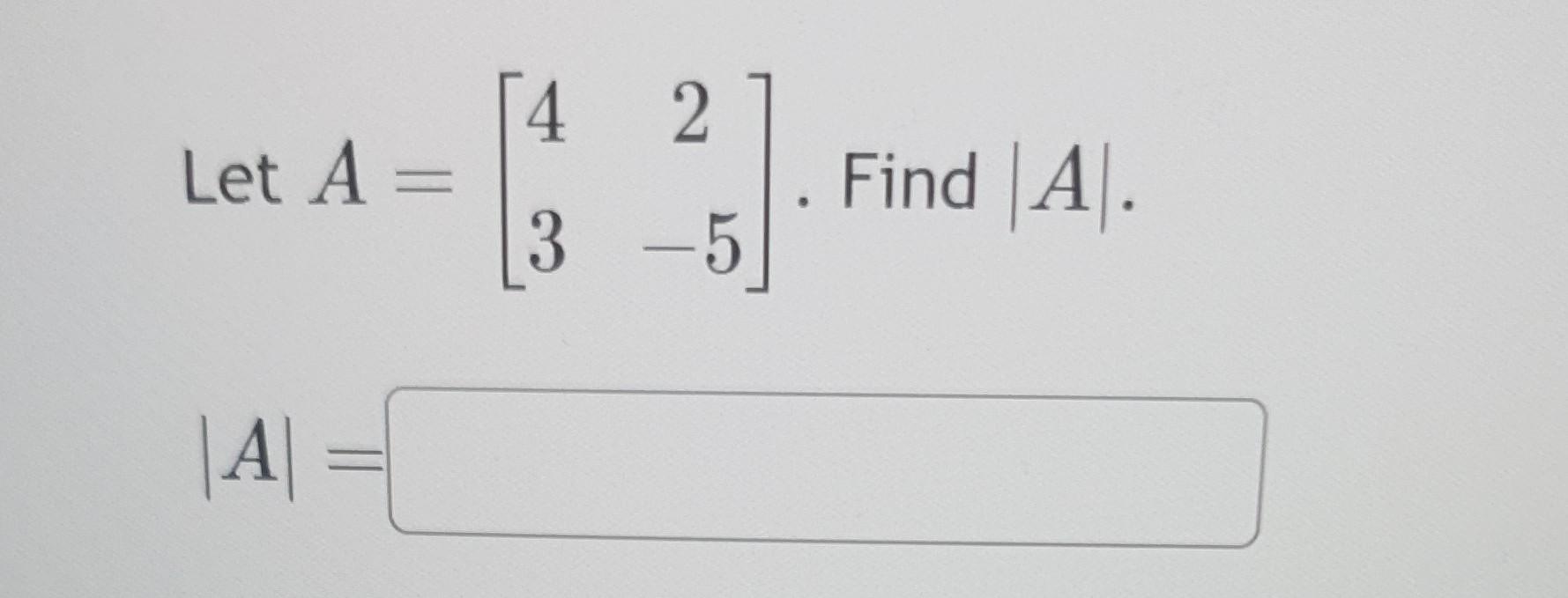 Solved Let A=[432−5]. Find ∣A∣. ∣A∣=Let A be a 3-by-3 matrix | Chegg.com