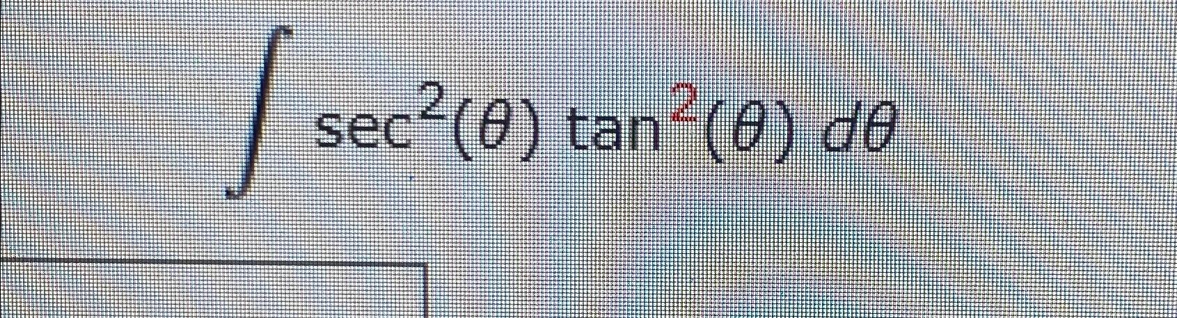 Solved ∫﻿﻿sec2(θ)tan2(θ)dθ | Chegg.com
