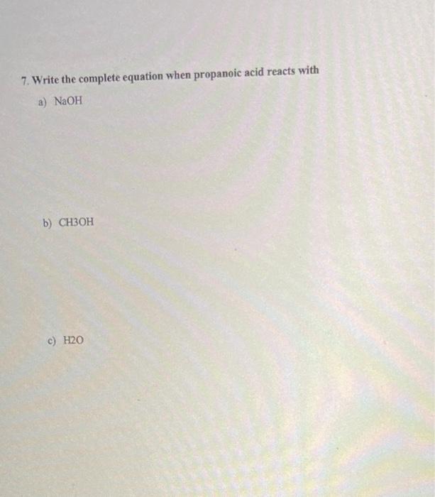 Solved 7. Write the complete equation when propanoic acid | Chegg.com