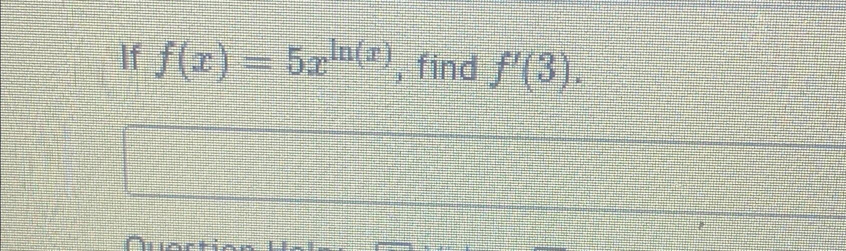 Solved If f(x)=5xln(x), ﻿find f'(3) | Chegg.com