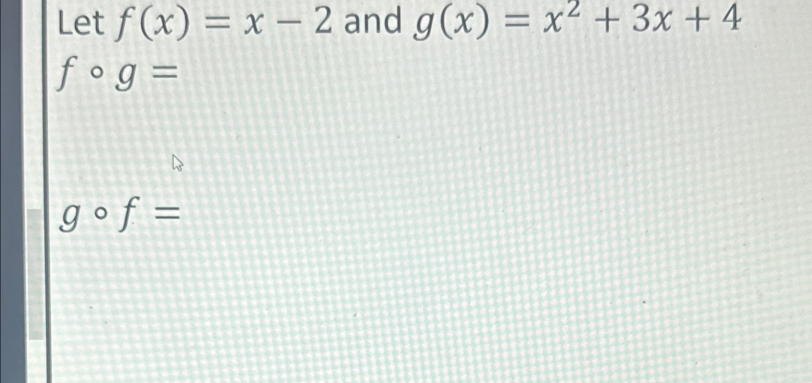 Solved Let f(x)=x-2 ﻿and g(x)=x2+3x+4 f@g=g@f= | Chegg.com