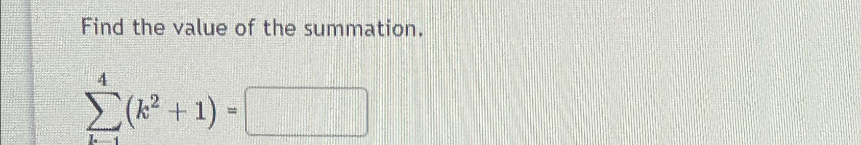 Solved Find the value of the summation.∑k=14(k2+1)= | Chegg.com