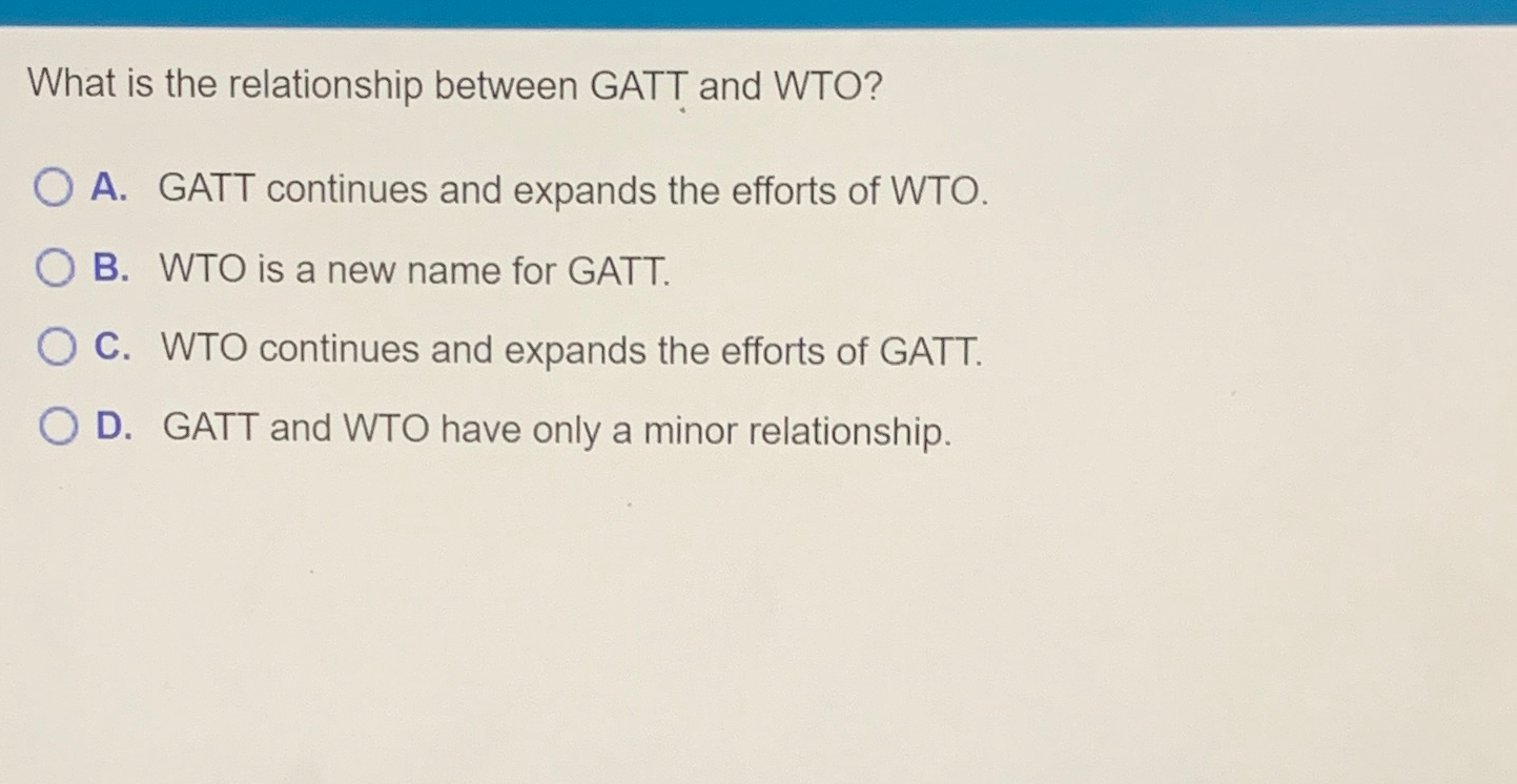 Solved What is the relationship between GATT and WTO?A. | Chegg.com
