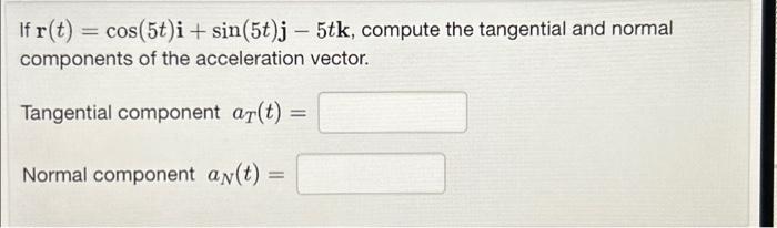 Solved If r(t) = cos(5t)i + sin(5t)j - 5tk, compute the | Chegg.com