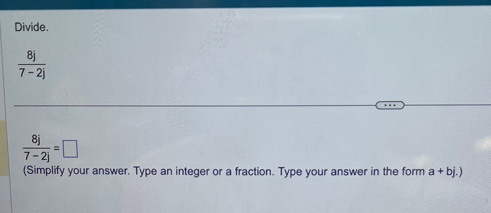 Solved Divide.8j7-2j8j7-2j=(Simplify your answer. Type an | Chegg.com